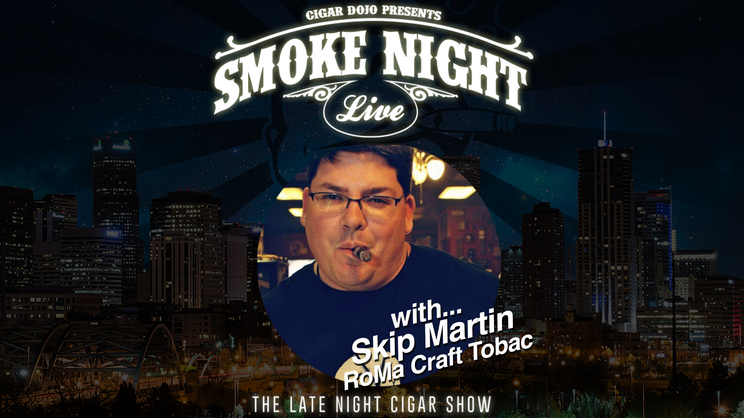 Smoke Night LIVE with Skip Martin of RoMa Craft Tobac - Cigar Dojo