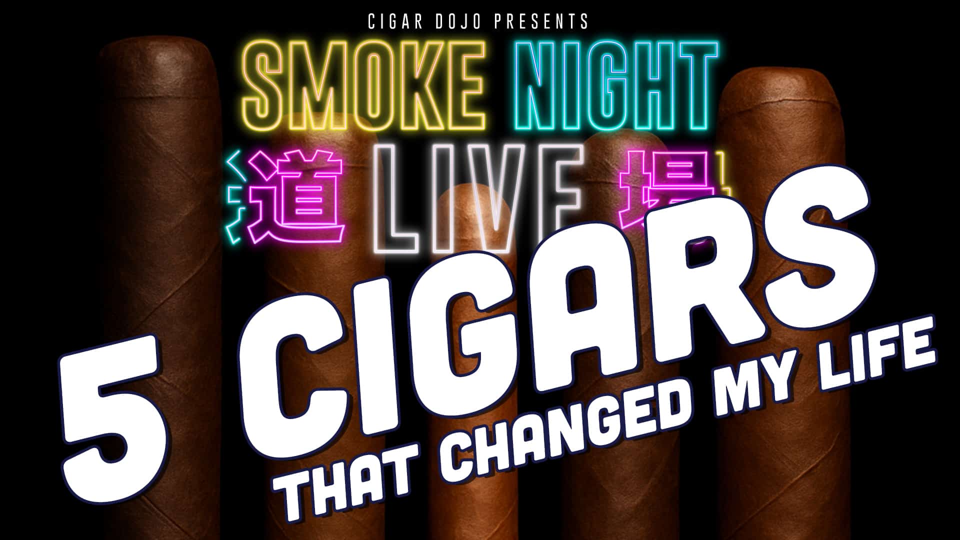 Smoke Night LIVE – 5 Cigars That Changed My Life - Cigar Dojo